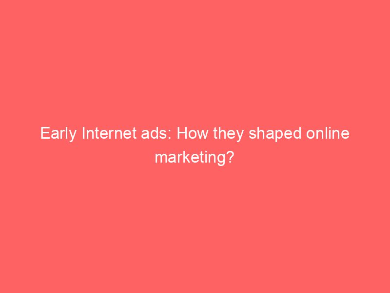 #1 Early Internet Ads: How They Shaped Online Marketing? - Free Tips ...