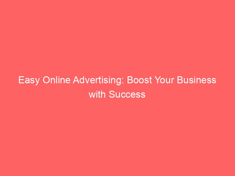 #1 Easy Online Advertising: Boost Your Business With Success - Free ...