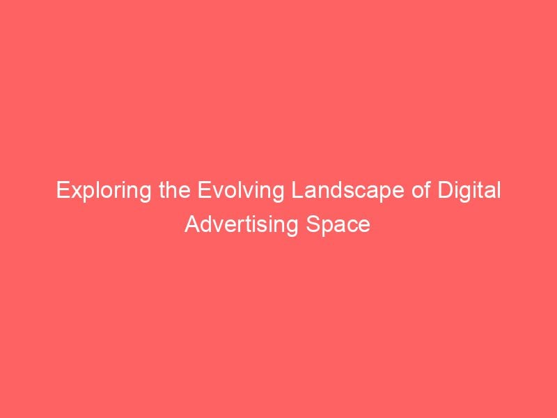 #1 Exploring The Evolving Landscape Of Digital Advertising Space - Free ...