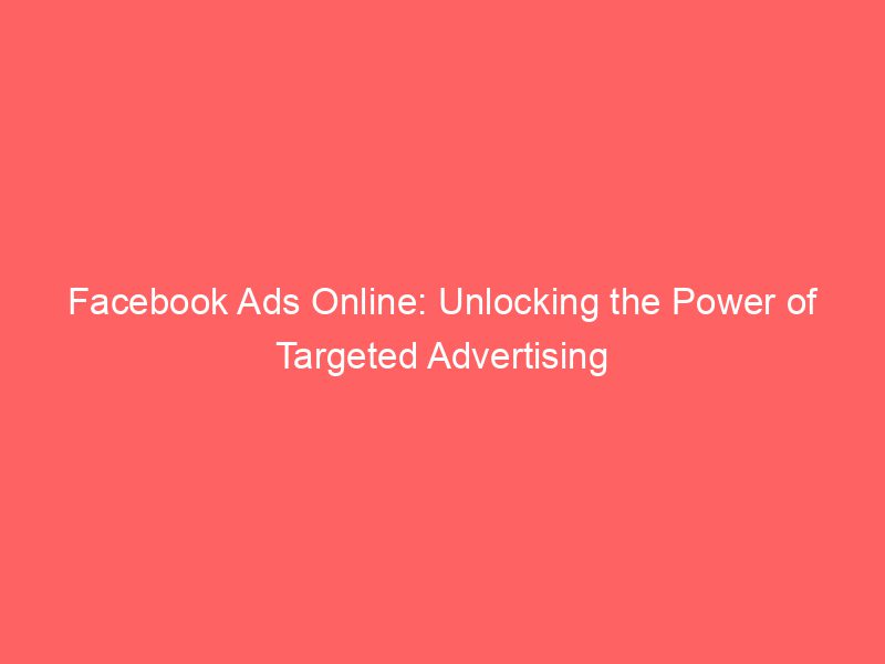 Best Facebook Ads Online: Unlocking the Power of Targeted