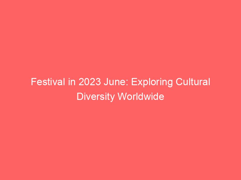 Best Festival in 2023 June: Exploring Cultural Diversity