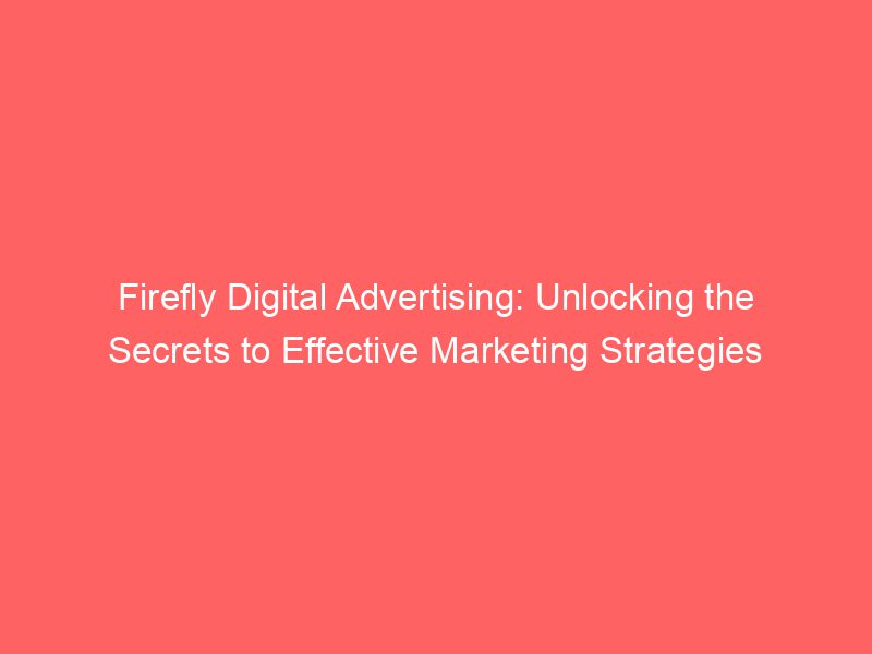 #1 Firefly Digital Advertising: Unlocking The Secrets To Effective ...