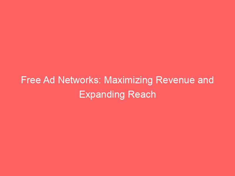 Best Free Ad Networks: Maximizing Revenue and Expanding