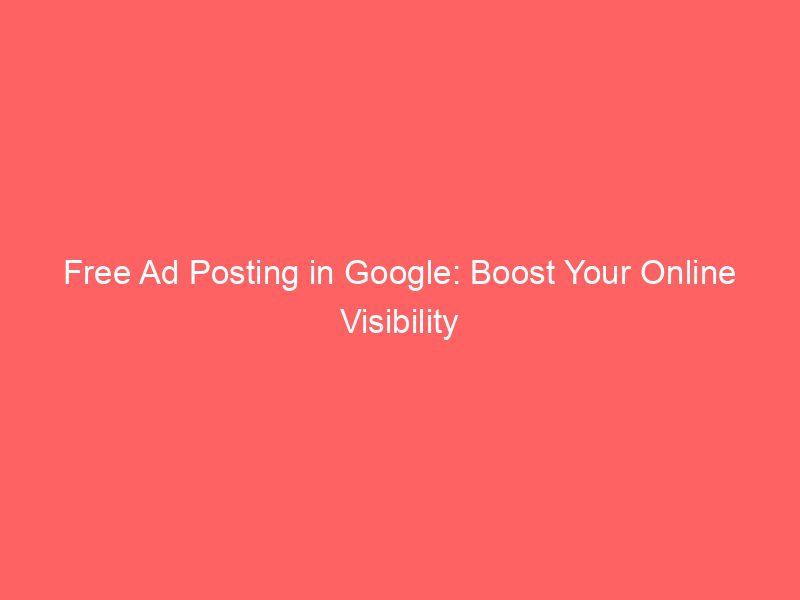 #1 Free Ad Posting In Google: Boost Your Online Visibility - Free Tips ...