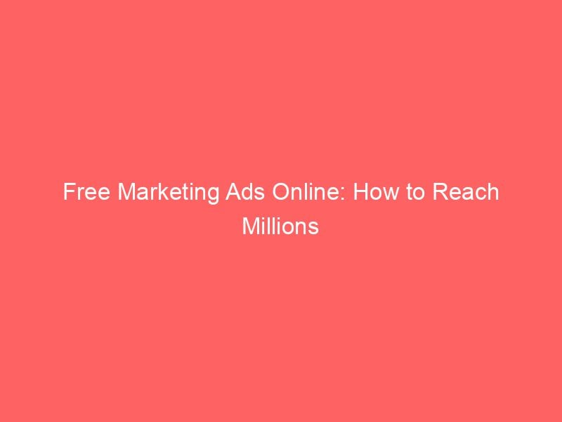 Best Free Marketing Ads Online: How to Reach Millions