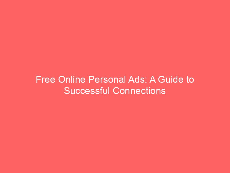 #1 Free Online Personal Ads: A Guide To Successful Connections - Free ...
