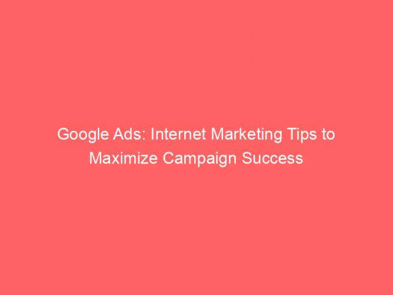 Best Google Ads: Internet Marketing Tips to Maximize