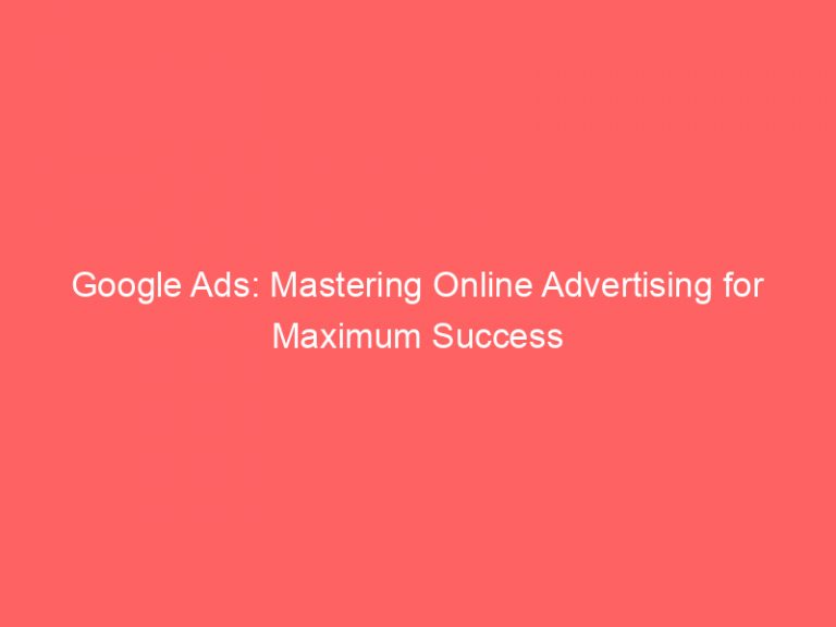 #1 Google Ads: Mastering Online Advertising For Maximum Success - Free Tips & Proven Tricks