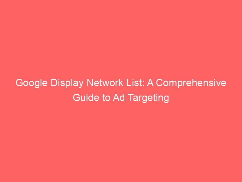 #1 Google Display Network List: A Comprehensive Guide To Ad Targeting - Free Tips & Proven Tricks