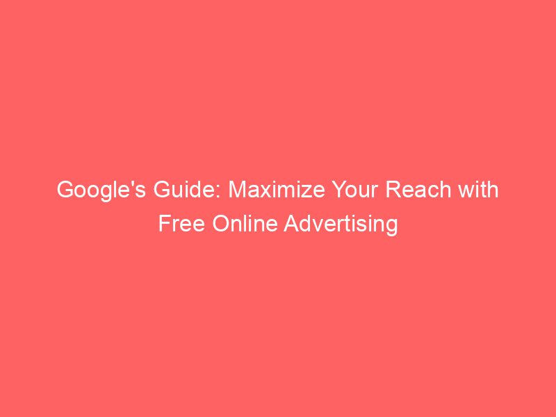 #1 Google's Guide: Maximize Your Reach With Free Online Advertising ...