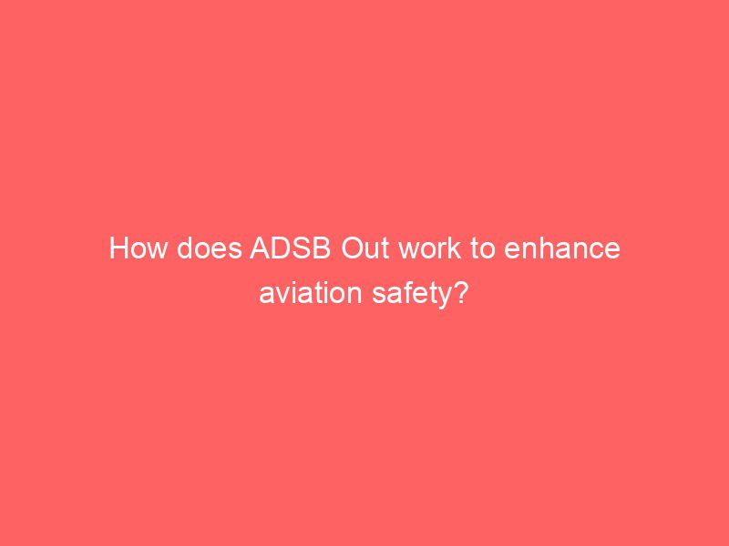 #1 How Does ADSB Out Work To Enhance Aviation Safety? - Free Tips ...