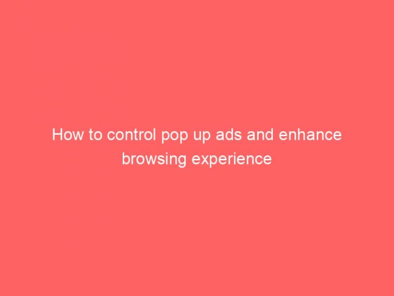 Best How to control pop up ads and enhance browsing