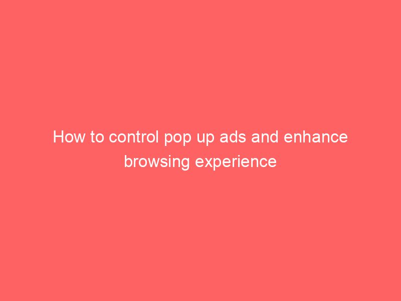 #1 How To Control Pop Up Ads And Enhance Browsing Experience - Free ...