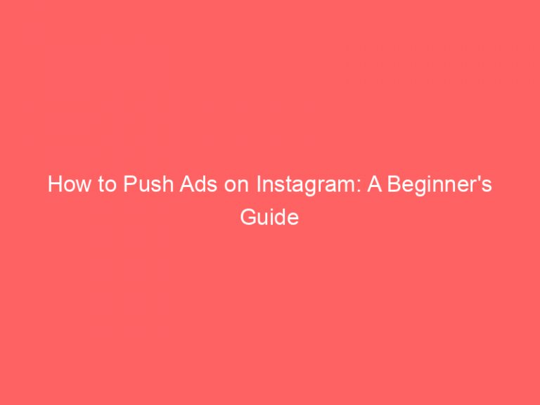 Best How to Push Ads on Instagram: A Beginner's Guide