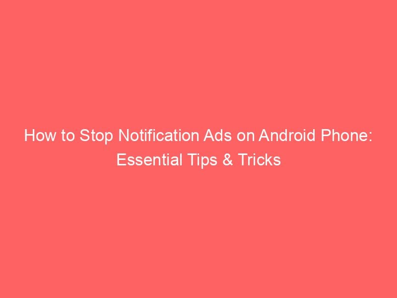 How To Stop Notification Ads On Android Phone: Essential Tips & Tricks ...
