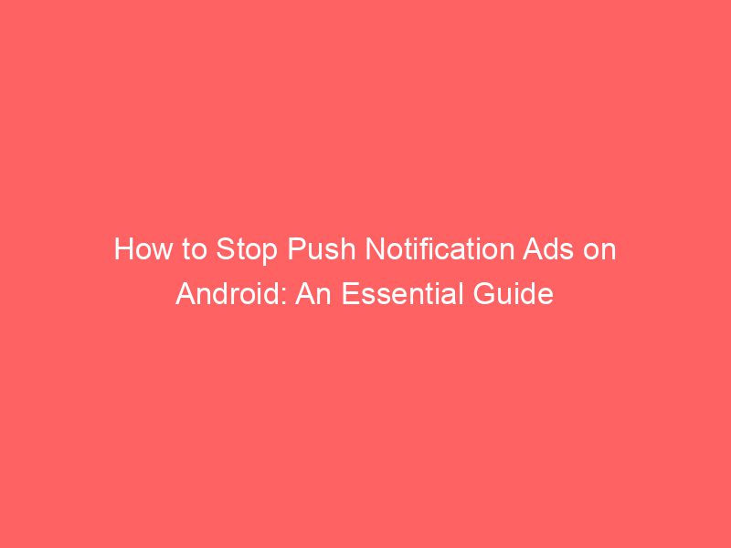 #1 How To Stop Push Notification Ads On Android: An Essential Guide ...