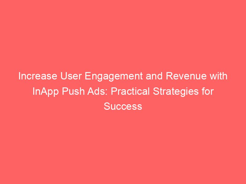 Increase User Engagement And Revenue With InApp Push Ads: Practical ...