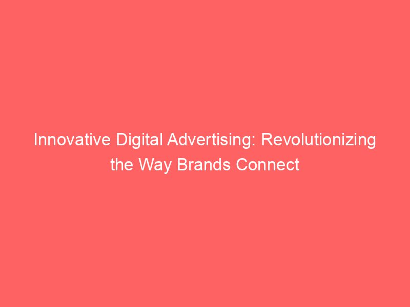 #1 Innovative Digital Advertising: Revolutionizing The Way Brands ...
