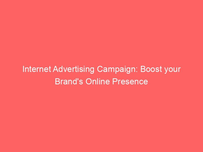 #1 Internet Advertising Campaign: Boost Your Brand's Online Presence ...