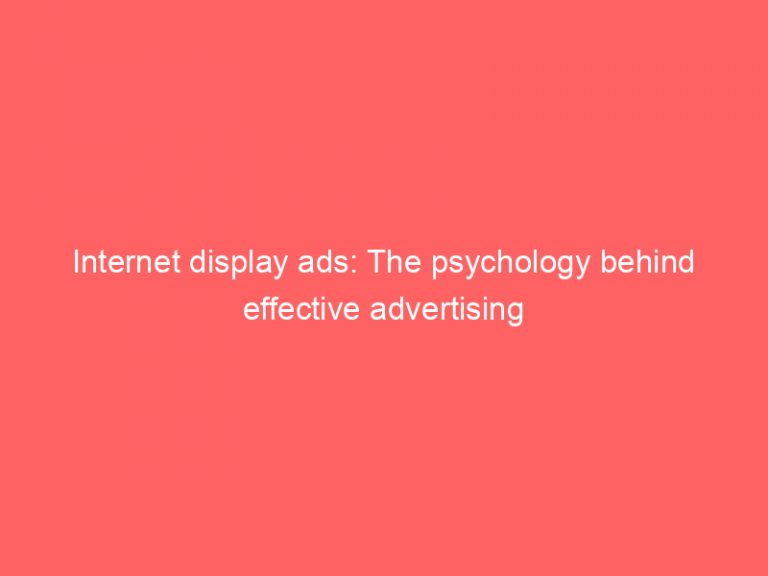 Best Internet display ads: The psychology behind effective