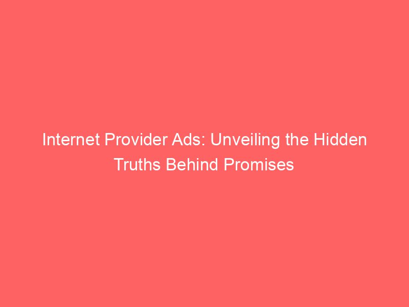 #1 Internet Provider Ads: Unveiling The Hidden Truths Behind Promises ...
