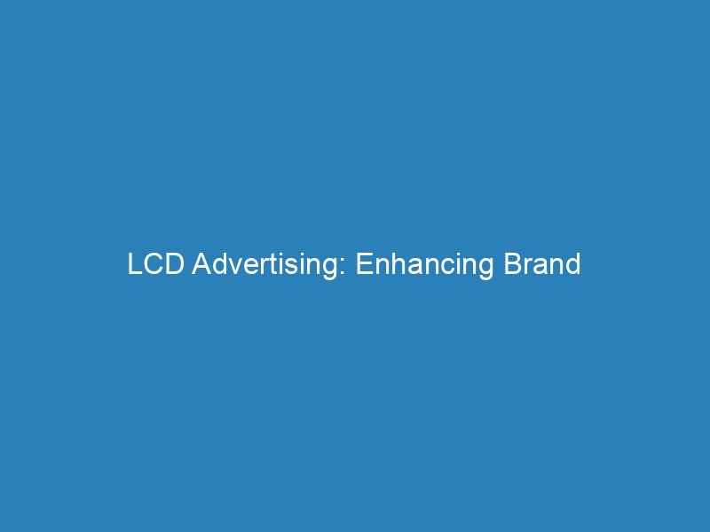 #1 LCD Advertising: Enhancing Brand Visibility And Customer Engagement ...
