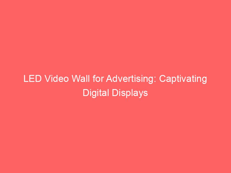 #1 LED Video Wall For Advertising: Captivating Digital Displays - Free ...