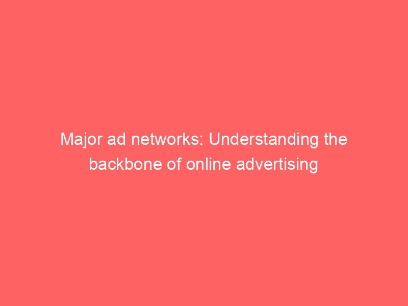 #1 Major Ad Networks: Understanding The Backbone Of Online Advertising ...