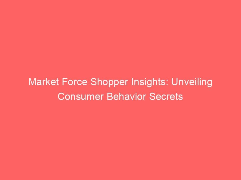 Best Market Force Shopper Insights: Unveiling Consumer