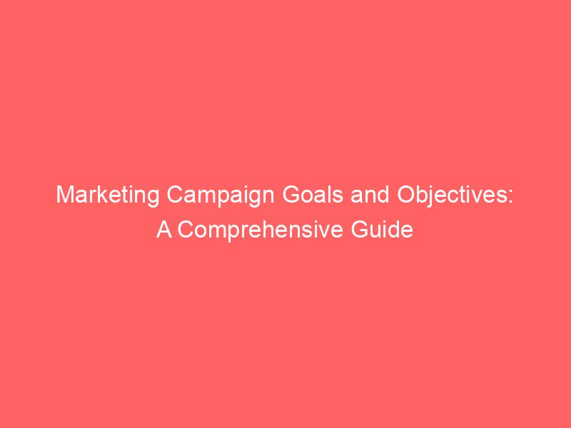 #1 Marketing Campaign Goals And Objectives: A Comprehensive Guide ...
