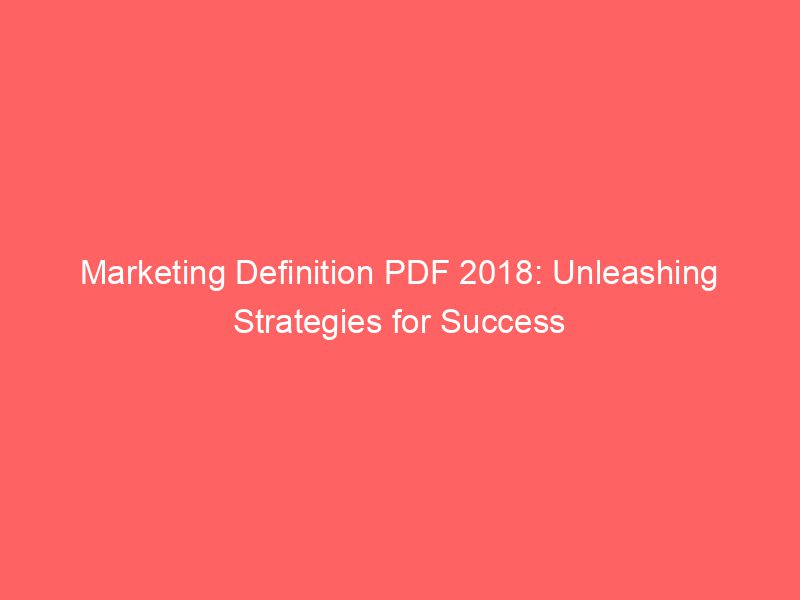 #1 Marketing Definition PDF 2018: Unleashing Strategies For Success ...