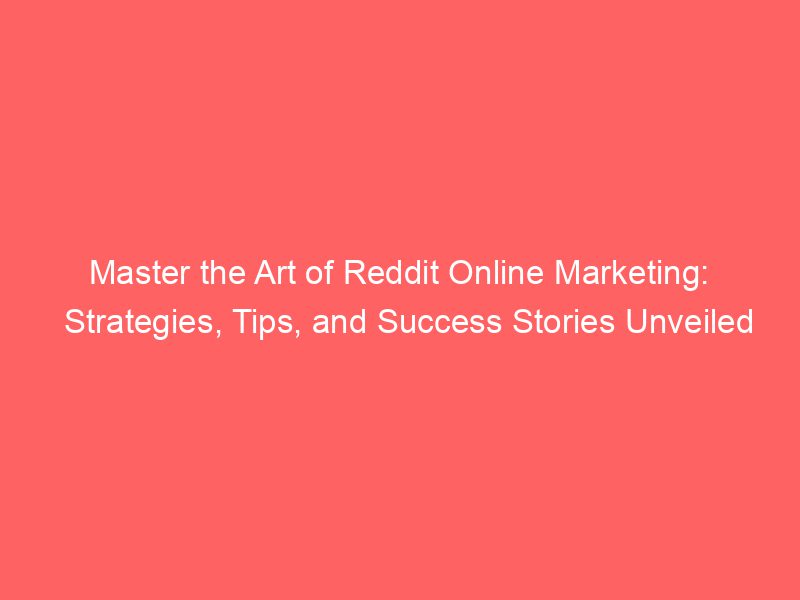 #1 Master The Art Of Reddit Online Marketing: Strategies, Tips, And ...