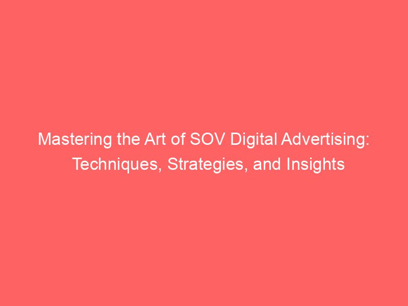 #1 Mastering The Art Of SOV Digital Advertising: Techniques, Strategies ...