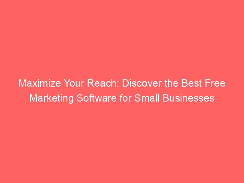 Maximize Your Reach: Discover The Best Free Marketing Software For ...