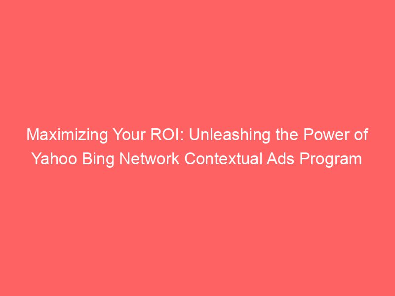#1 Maximizing Your ROI: Unleashing The Power Of Yahoo Bing Network Contextual Ads Program - Free ...
