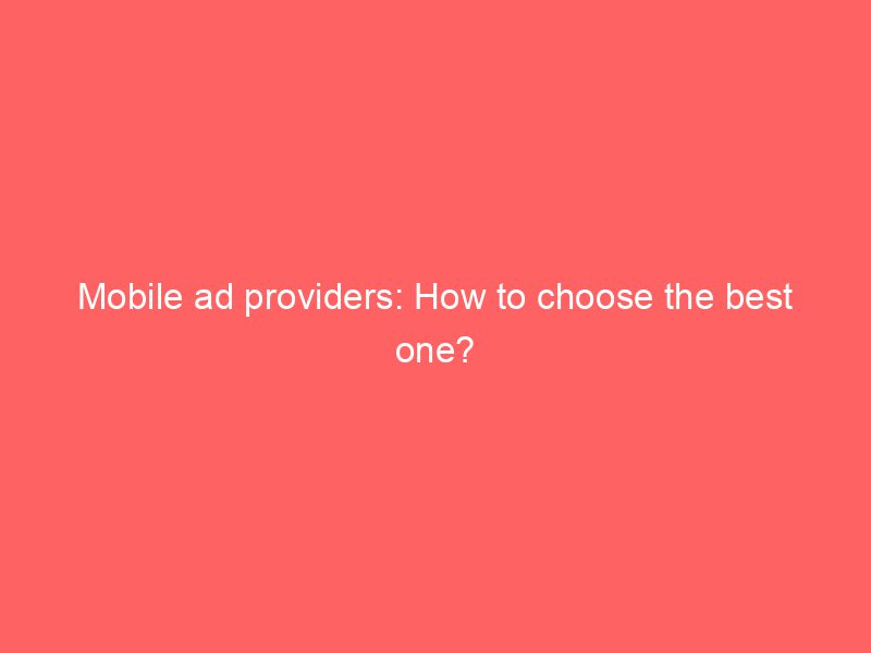 #1 Mobile Ad Providers: How To Choose The Best One? - Free Tips ...