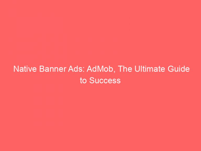 #1 Native Banner Ads: AdMob, The Ultimate Guide To Success - Free Tips ...