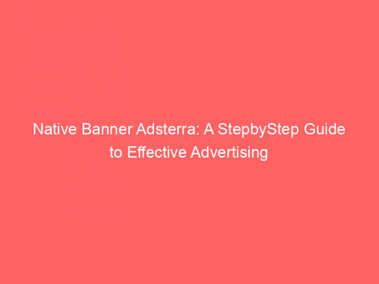 #1 Native Banner Adsterra: A StepbyStep Guide To Effective Advertising ...