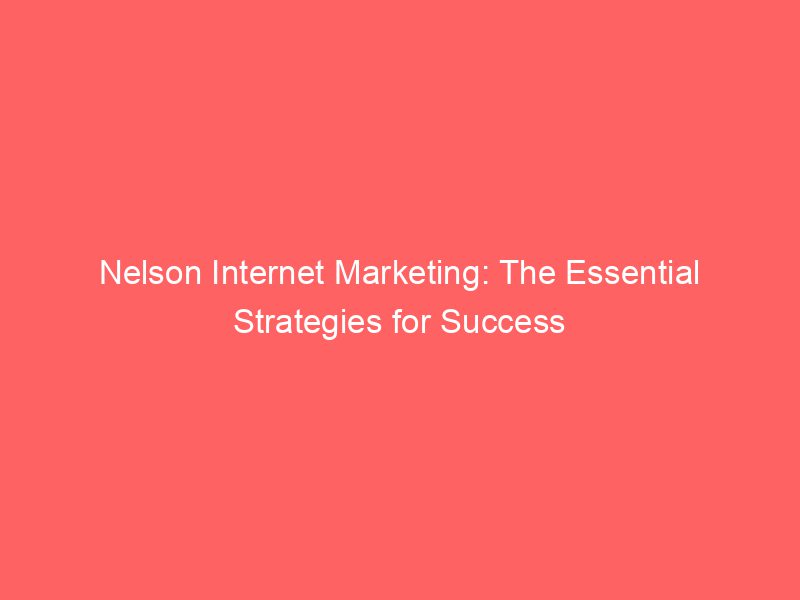 #1 Nelson Internet Marketing: The Essential Strategies For Success ...