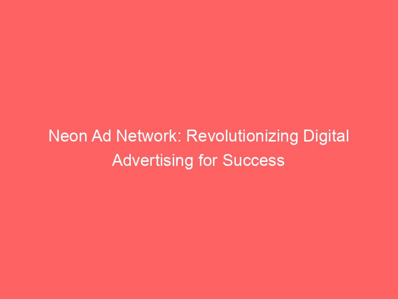 Best Neon Ad Network: Revolutionizing Digital Advertising for Success ...