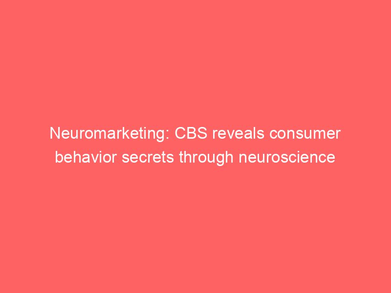 #1 Neuromarketing: CBS Reveals Consumer Behavior Secrets Through Neuroscience - Free Tips ...