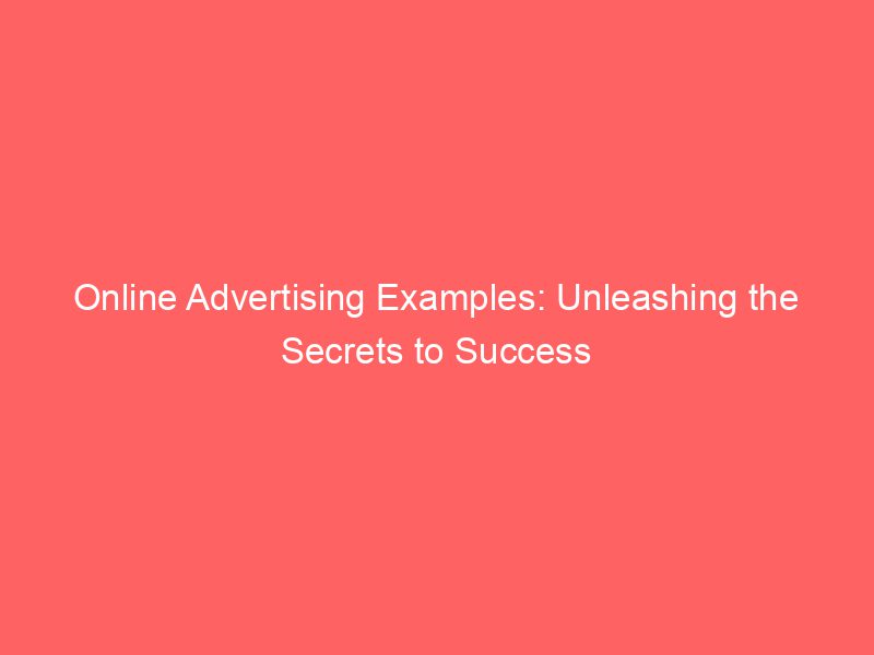 Online Advertising Examples: Unleashing The Secrets To Success - FroggyAds