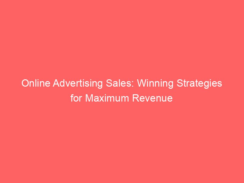 #1 Online Advertising Sales: Winning Strategies For Maximum Revenue ...