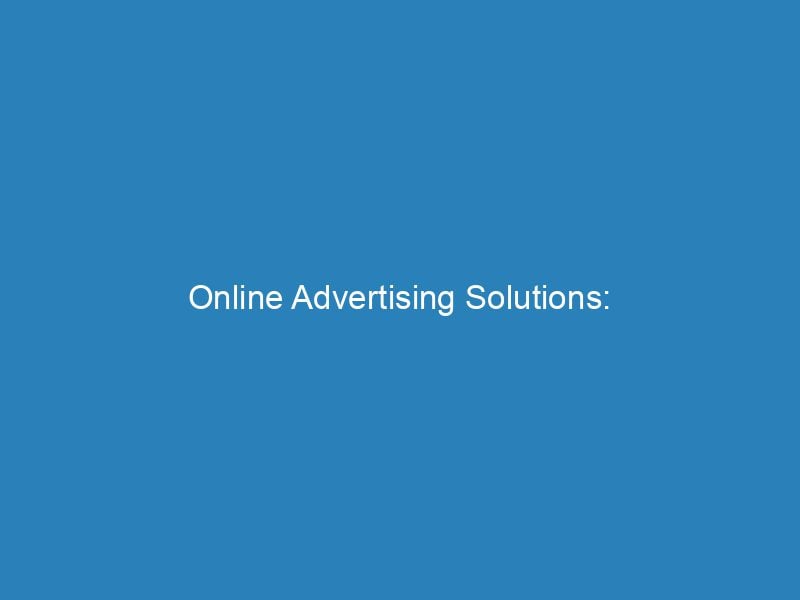 Online Advertising Solutions: Maximizing Your Digital Marketing ...