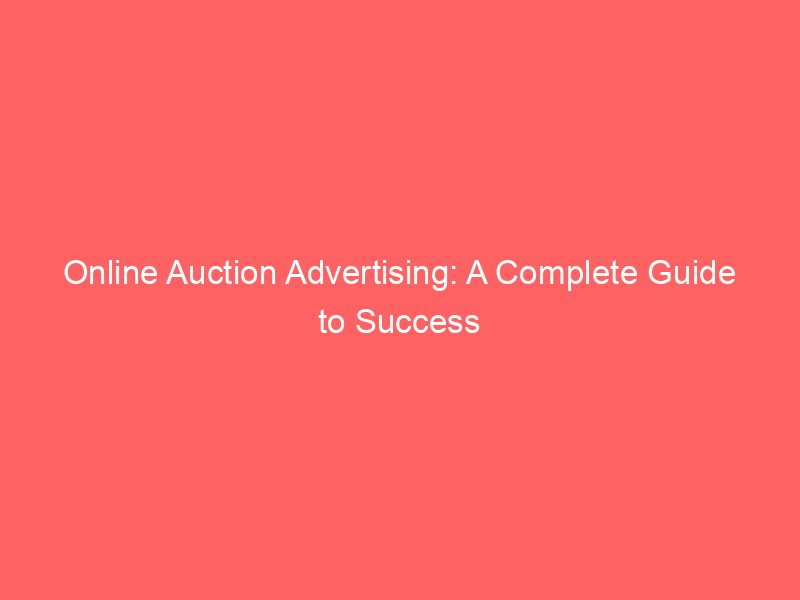 #1 Online Auction Advertising: A Complete Guide To Success - Free Tips ...