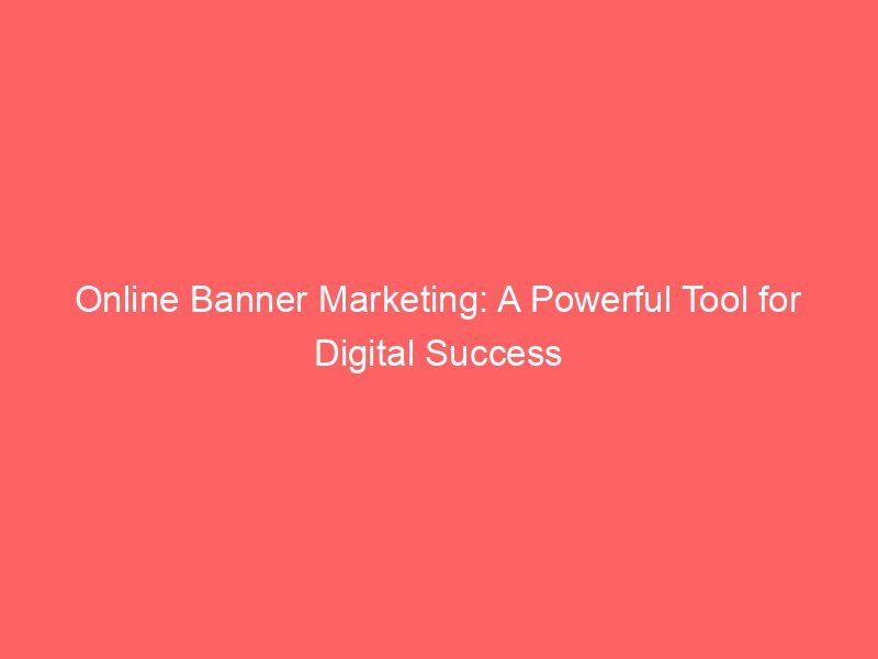 Best Online Banner Marketing: A Powerful Tool for Digital