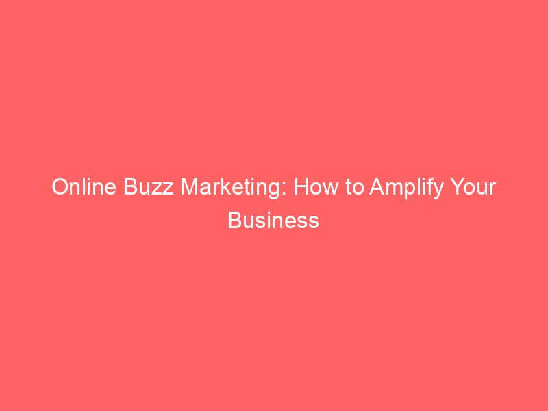 #1 Online Buzz Marketing: How To Amplify Your Business - Free Tips ...
