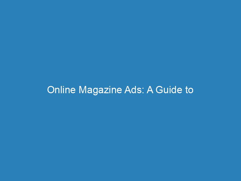 Best Online Magazine Ads: A Guide to Effective