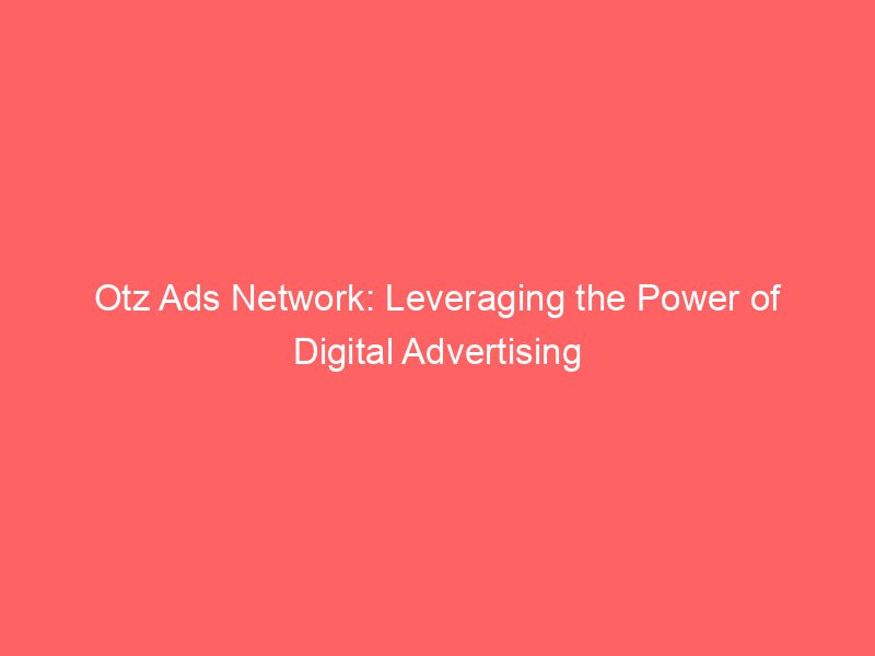 Otz Ads Network: Leveraging The Power Of Digital Advertising - FroggyAds.com