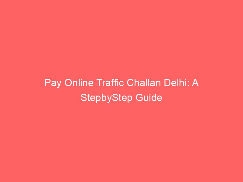#1 Pay Online Traffic Challan Delhi: A StepbyStep Guide - Free Tips & Proven Tricks
